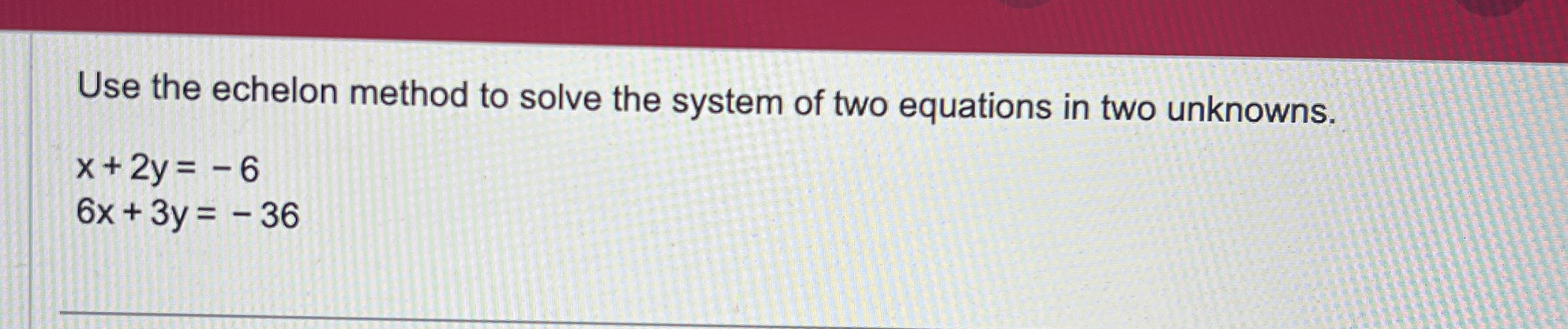 Solved Use the echelon method to solve the system of two | Chegg.com