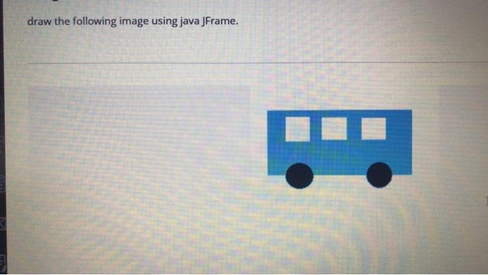 Solved draw the following image using java JFrame. | Chegg.com