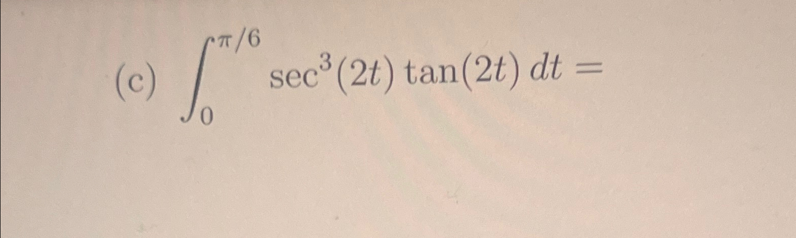 Solved (c) ∫0π6sec3(2t)tan(2t)dt= | Chegg.com