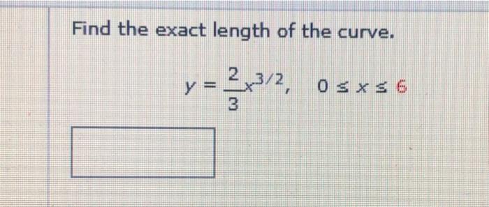 Solved Find the exact length of the curve. y=32x3/2,0≤x≤6 | Chegg.com