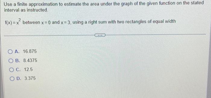 Solved Use A Finite Approximation To Estimate The Area Under