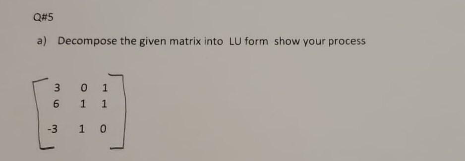 Solved Q#5 a) Decompose the given matrix into LU form show | Chegg.com