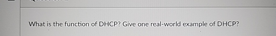Solved What is the function of DHCP? ﻿Give one real-world | Chegg.com