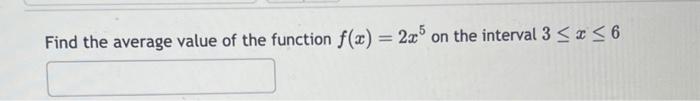 Solved Find the average value of the function f(x)=2x5 on | Chegg.com