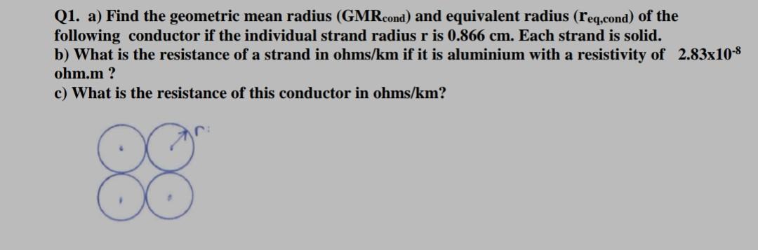 Solved Q1. a) Find the geometric mean radius (GMR cond) and | Chegg.com