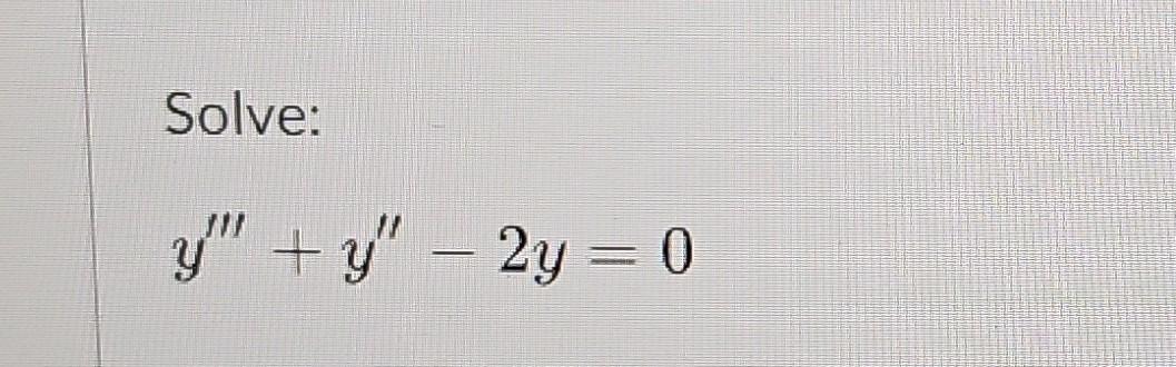 Solved Solve: y′′′+y′′−2y=0 | Chegg.com