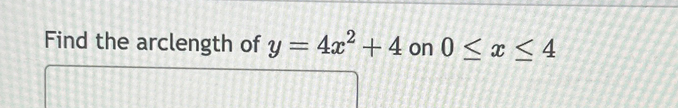 Solved Find the arclength of y=4x2+4 ﻿on 0≤x≤4 | Chegg.com