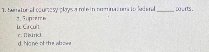Solved courts. 1. Senatorial courtesy plays a role in | Chegg.com