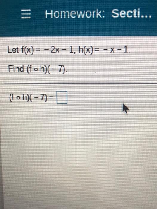 Solved = Homework: Secti... Let f(x) = - 2x - 1, h(x)= -x-1. | Chegg.com