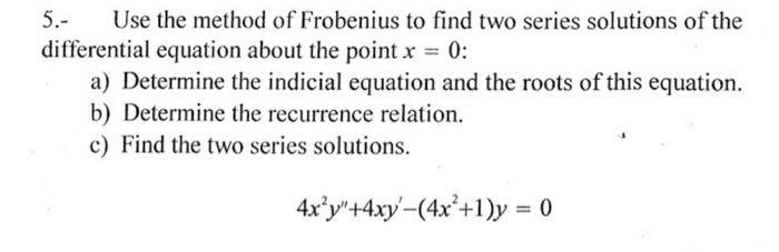 Solved 5.- Use the method of Frobenius to find two series | Chegg.com