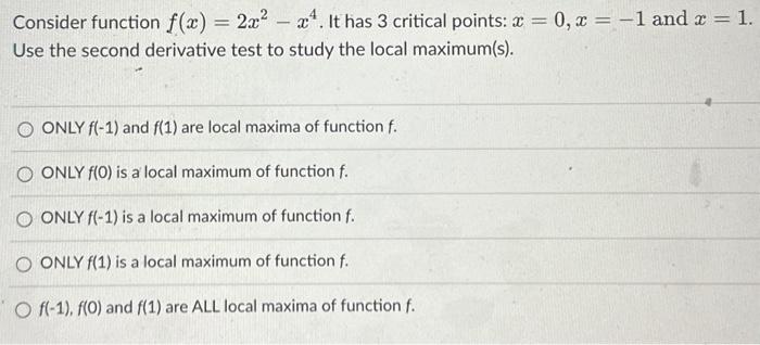 Solved Consider function f(x)=2x2−x4. It has 3 critical | Chegg.com