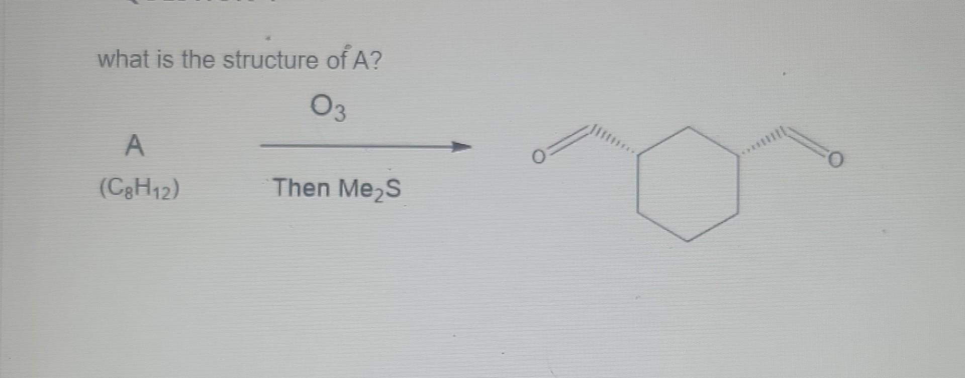 Solved what is the structure of A ? A (C8H12) Then Me2 S | Chegg.com