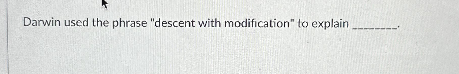 Solved Darwin used the phrase "descent with modification" to | Chegg.com