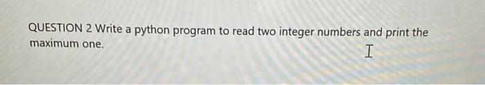 Solved QUESTION 2 Write a python program to read two integer | Chegg.com