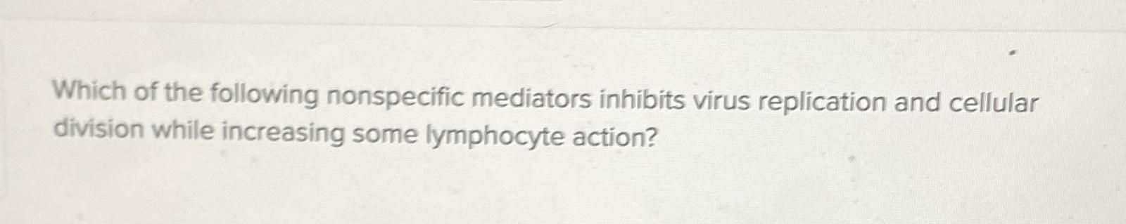 Solved Which of the following nonspecific mediators inhibits | Chegg.com