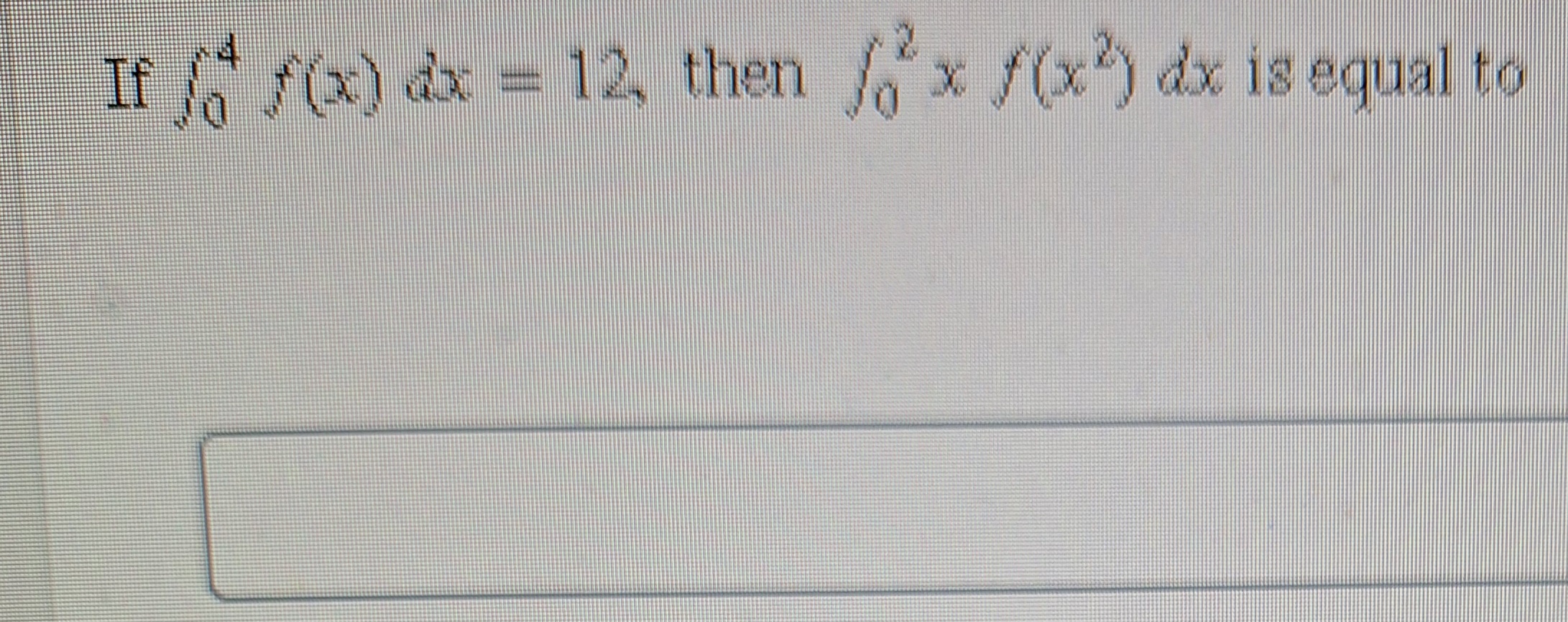 Solved If ∫04f(x)dx=12, ﻿then ∫02xf(x2)dx ﻿is equal to | Chegg.com