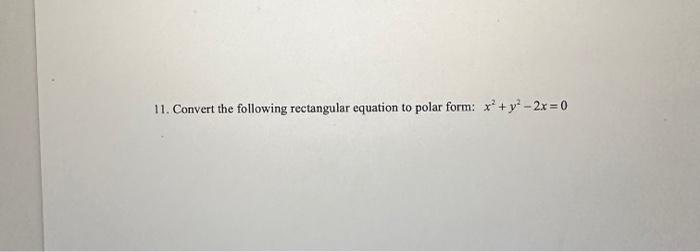 Solved 11. Convert the following rectangular equation to | Chegg.com