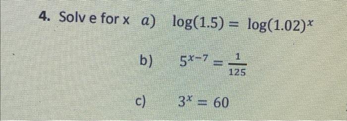 Solved 4. Solve for x a) log(1.5)=log(1.02)x b) 5x−7=1251 c) | Chegg.com