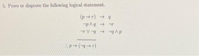 Solved 5. Prove or disprove the following logical statement. | Chegg.com