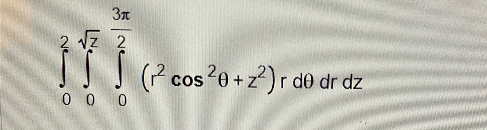Solved ∫02∫0z2∫03π2(r2cos2θ+z2)rdθdrdz | Chegg.com