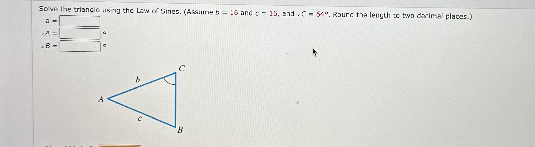 Solved Solve the triangle using the Law of Sines. (Assume | Chegg.com