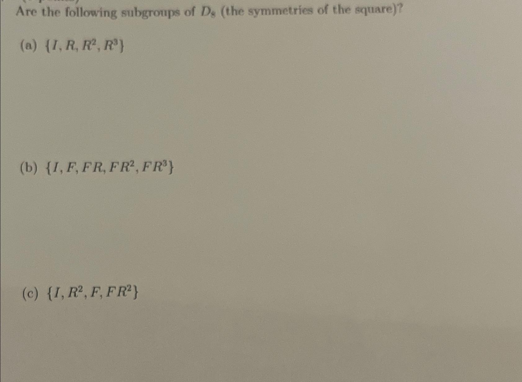 Solved Are the following subgroups of D8 (the symmetries of | Chegg.com
