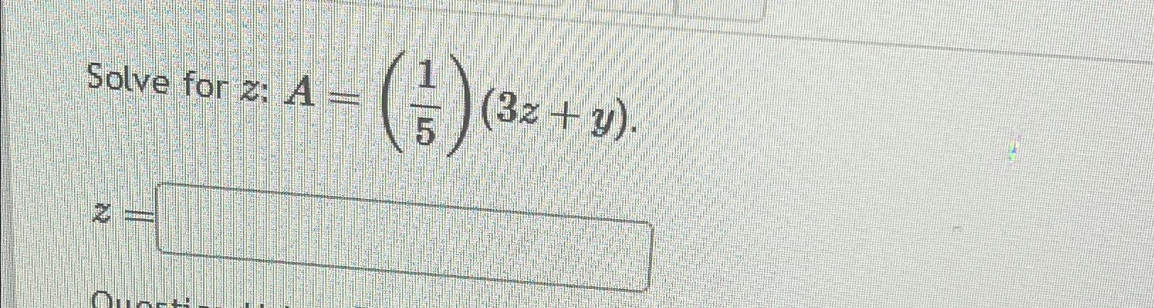 Solved Solve for z:A=(15)(3z+y).z= | Chegg.com