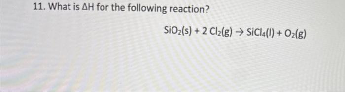 Solved 11. What is ΔH for the following reaction? SiO2( | Chegg.com