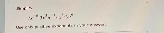 Solved Simplify. 7-б. зуух”.36 Use only positive exponents | Chegg.com
