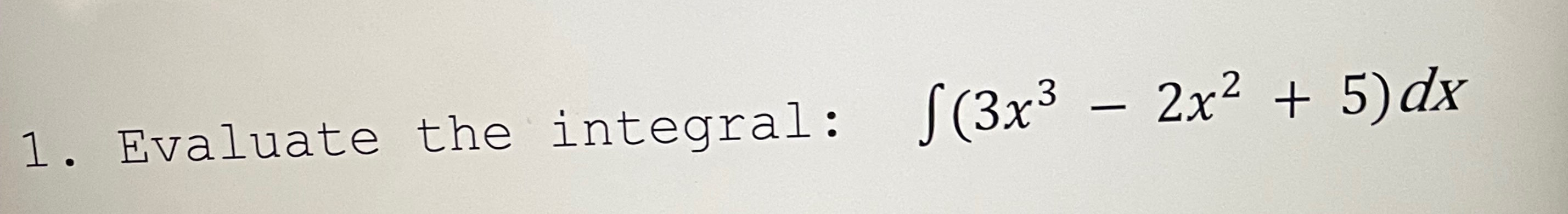 Solved Evaluate the integral: ∫﻿﻿(3x3-2x2+5)dx | Chegg.com