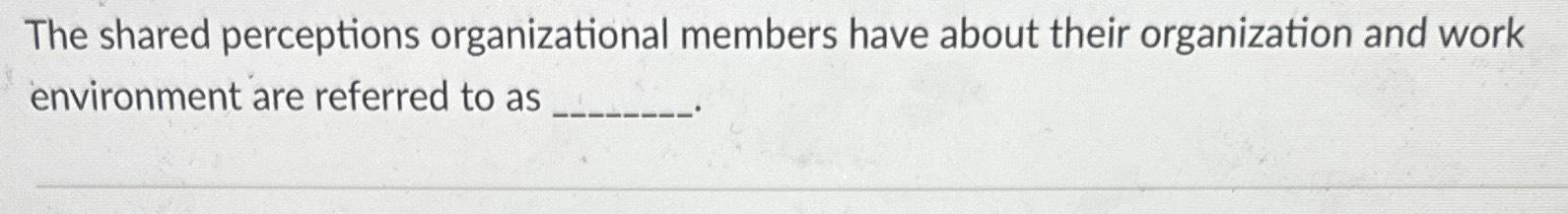 Solved The shared perceptions organizational members have | Chegg.com
