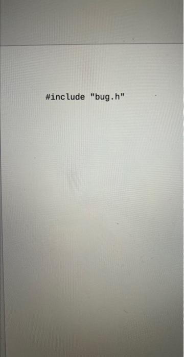 Solved Problem 1: Bug Please turn in bug.h and bug.cpp that | Chegg.com