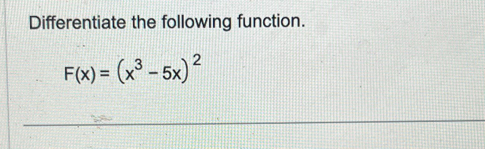 Solved Differentiate the following function.F(x)=(x3-5x)2 | Chegg.com