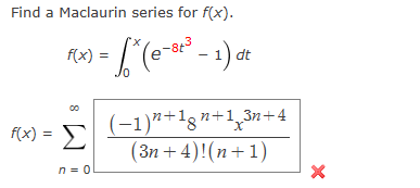 Solved Find a Maclaurin series for f(x).f(x)=∫0x(e-8t3-1)dt | Chegg.com