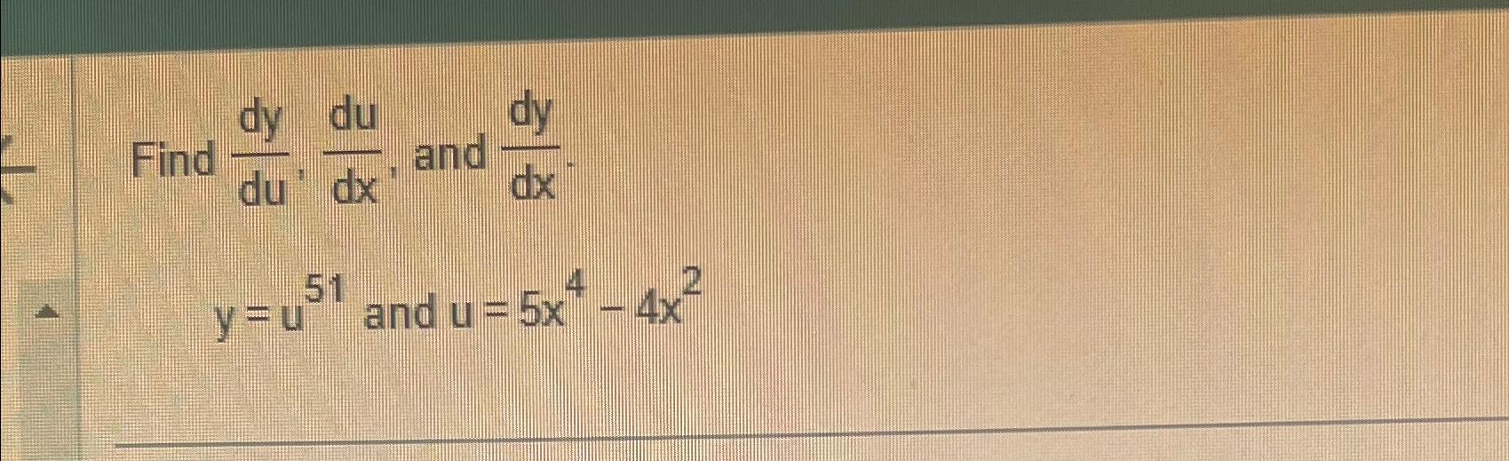 Solved Find dydu,dudx, ﻿and dydxy=u51 ﻿and u=5x4-4x2 | Chegg.com