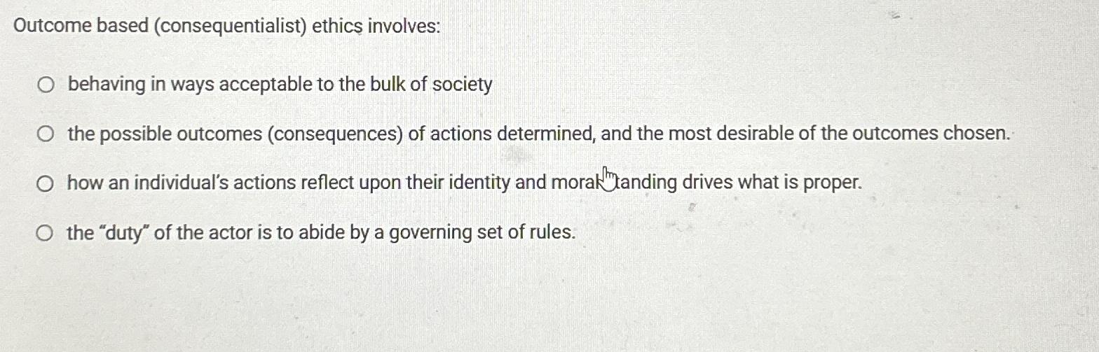 Solved Outcome based (consequentialist) ﻿ethics | Chegg.com