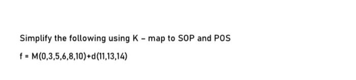 Solved Simplify the following using K-map to SOP and POS f = | Chegg.com
