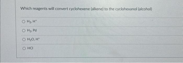 Solved Which reagents will convert cyclohexene (alkene) to | Chegg.com