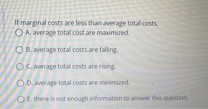 Solved If marginal costs are less than average total costs, | Chegg.com