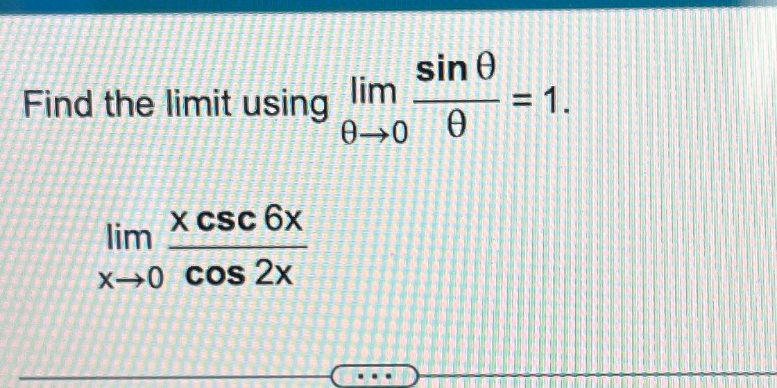 Solved Find the limit using limθ→0sinθθ=1.limx→0xcsc6xcos2x | Chegg.com