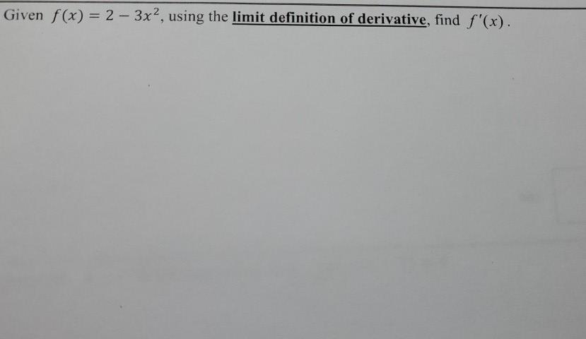 Solved Given f(x) = 2 - 3x2, using the limit definition of | Chegg.com