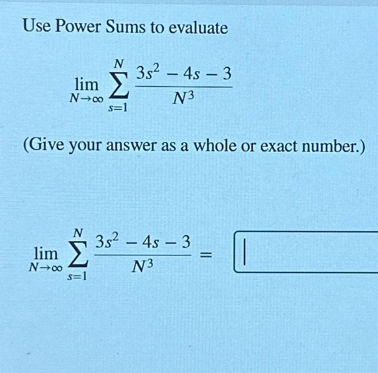 Solved Use Power Sums to evaluatelimN→∞∑s=1N3s2-4s-3N3(Give | Chegg.com
