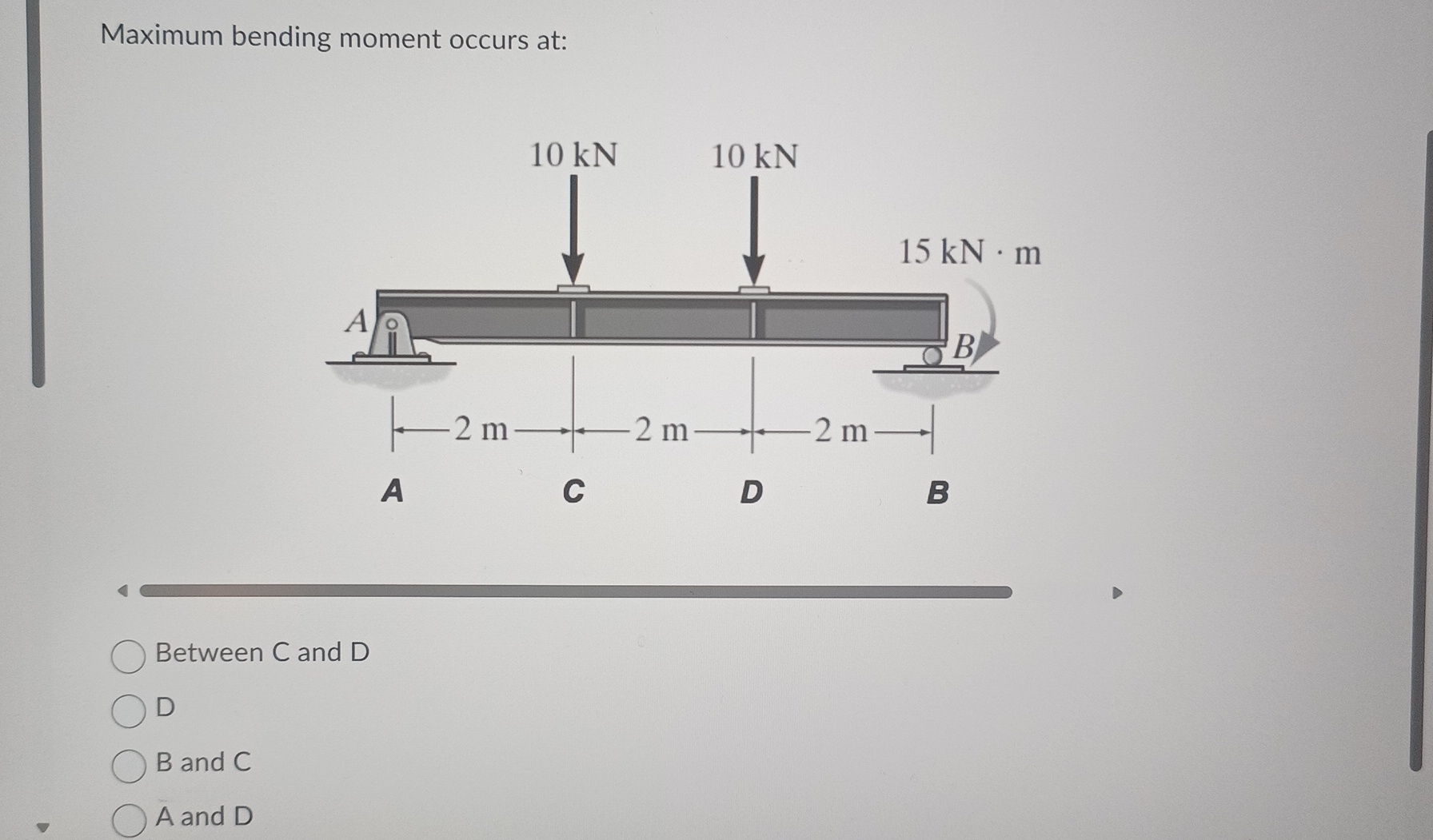 Solved Maximum bending moment occurs at:Between C and DDB | Chegg.com