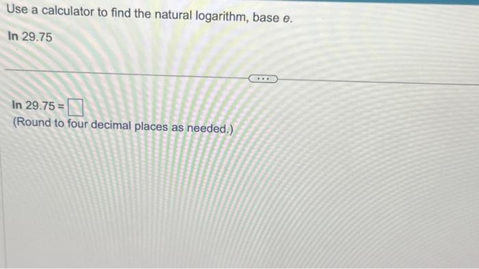 Solved Use a calculator to find the natural logarithm, base | Chegg.com