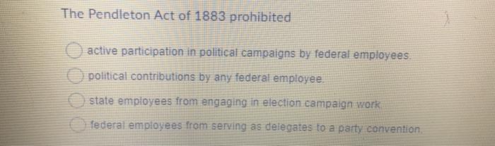 Solved The Pendleton Act of 1883 prohibited active | Chegg.com
