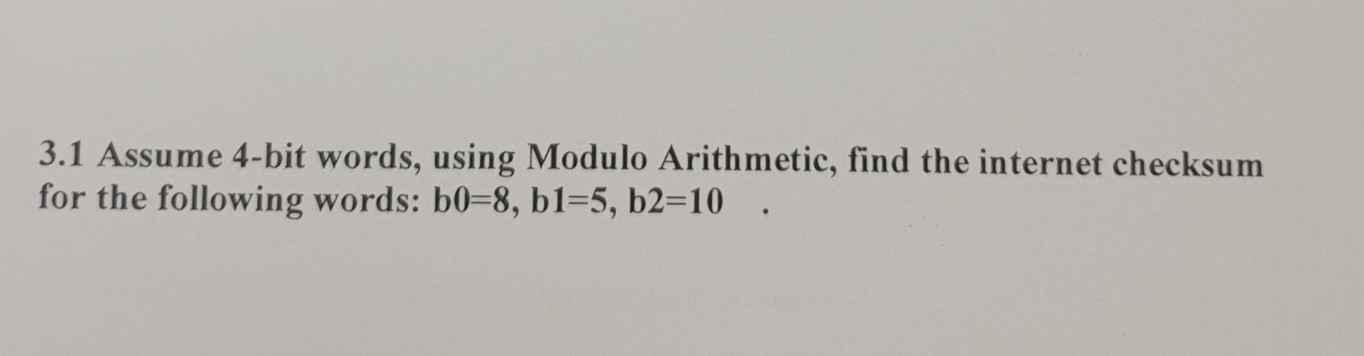 Solved 3.1 Assume 4-bit words, using Modulo Arithmetic, find | Chegg.com