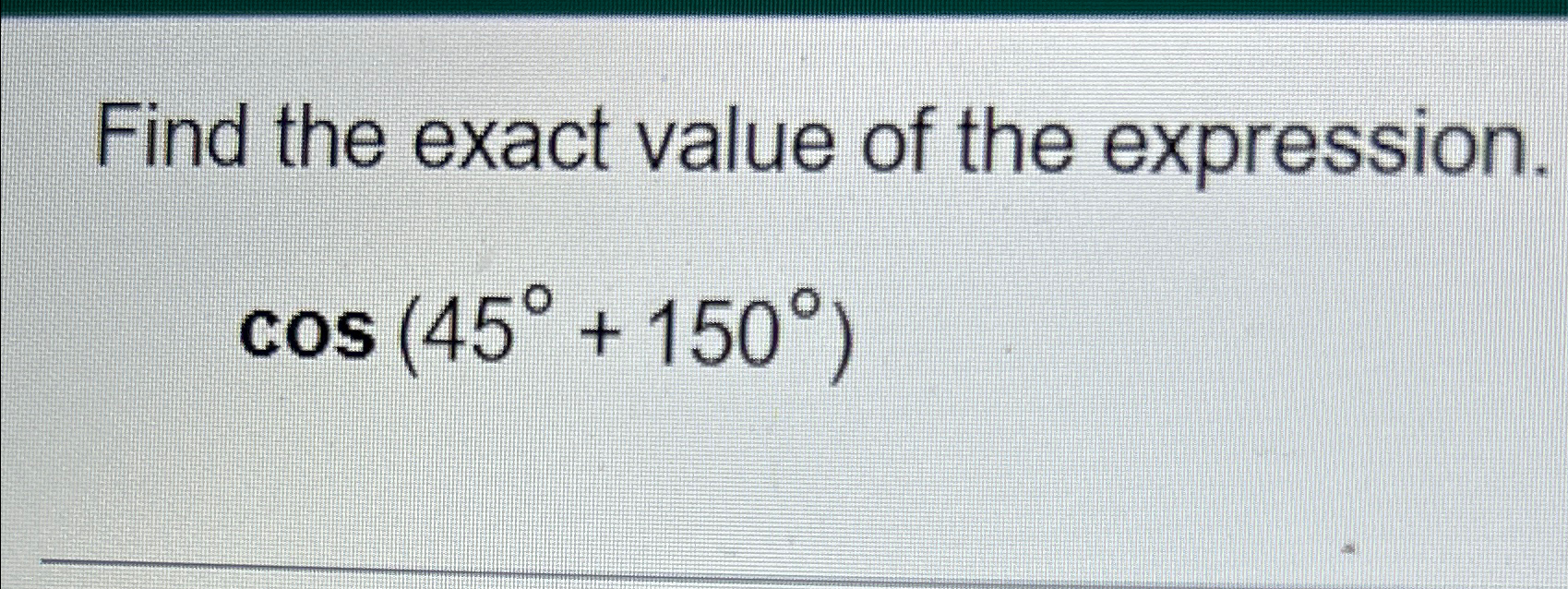 Solved Find the exact value of the expression.cos(45°+150°) | Chegg.com