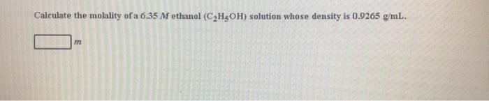 Solved Calculate the molality of a 6.35 M ethanol (C2H5OH) | Chegg.com