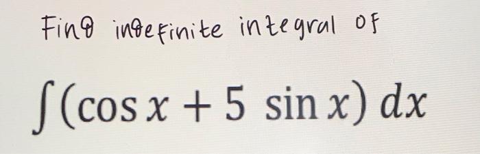 Solved Find indefinite integral of ∫(cosx+5sinx)dx | Chegg.com