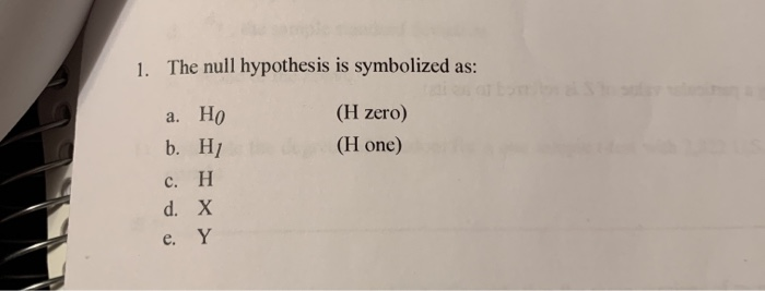 Solved 1. The null hypothesis is symbolized as: (H zero) (H | Chegg.com